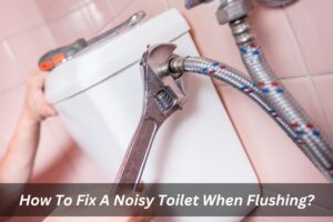 Toilet Making Noise When Flushed? Here's How